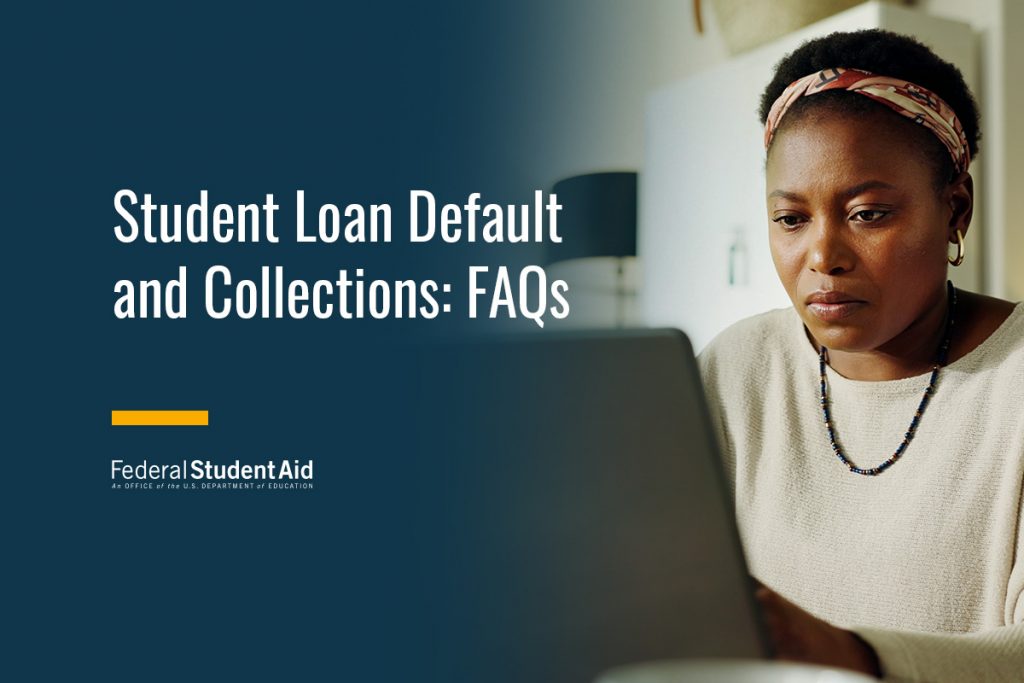 Student Loan Default and Collections: FAQs – Federal Student Aid